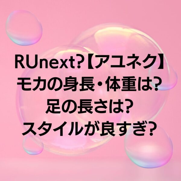 RUnext？【アユネク】モカの身長・体重は？足の長さは？スタイルが良すぎ？ - 「なんだろう？」研究会